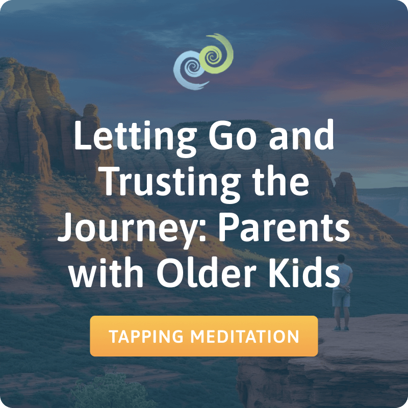Letting Go and Trusting the Journey: Parents with Older Kids