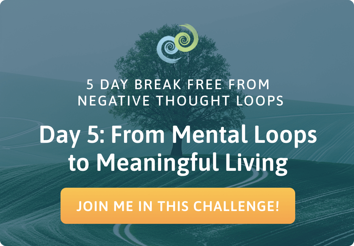 From Mental Loops to Meaningful Living